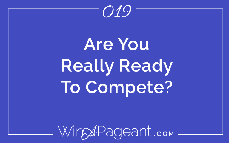 19: Are You Really Ready to Compete? | Win A Pageant®
