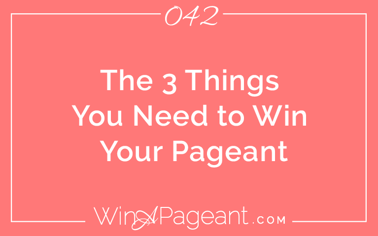 42: The 3 Things You Need to Win Your Pageant - Win A Pageant