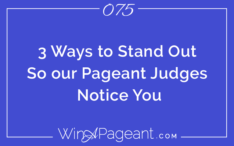 75: 3 Ways to Stand Out So Your Pageant Judges Notice You - Win A Pageant