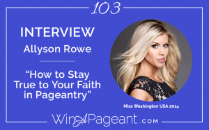 103: Allyson Rowe: How to Stay True to Your Faith in Pageantry - Win A ...